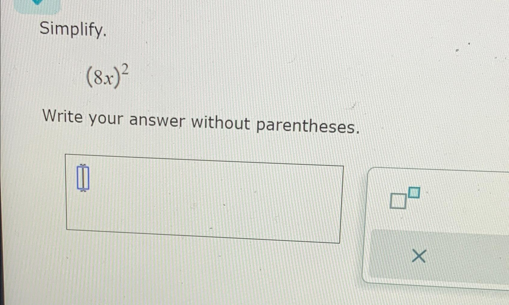 Solved Simplify.(8x)2Write your answer without parentheses. | Chegg.com