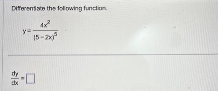 Solved Differentiate the following function. y=(5−2x)54x2 | Chegg.com
