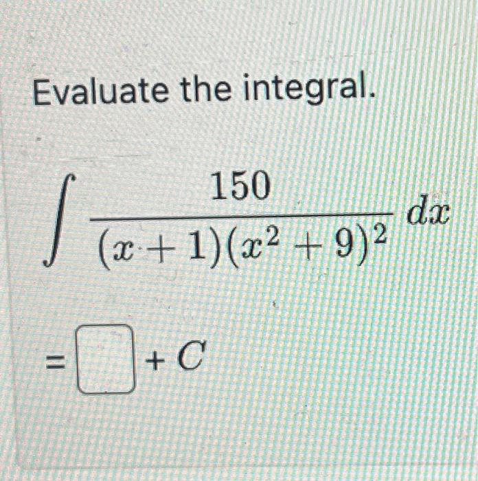 Solved Evaluate the integral. = 150 (x + 1)(x² + 9)² + C da | Chegg.com