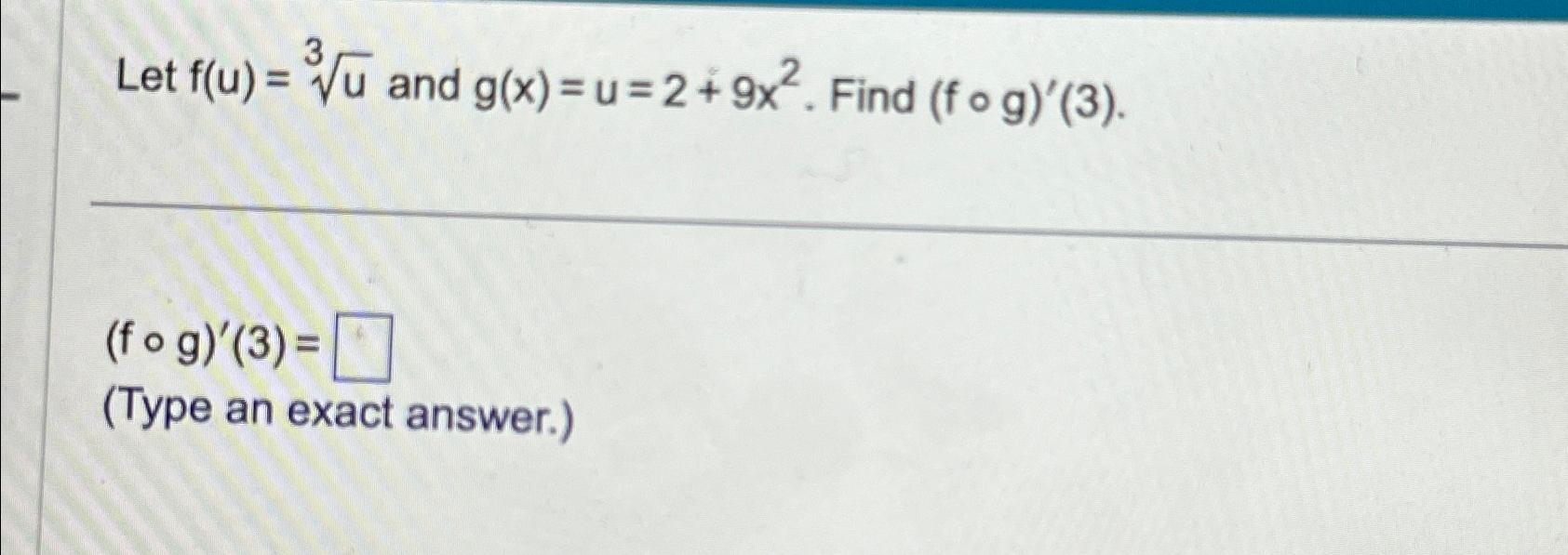 Solved Let f(u)=u3 ﻿and g(x)=u=2+9x2. ﻿Find | Chegg.com