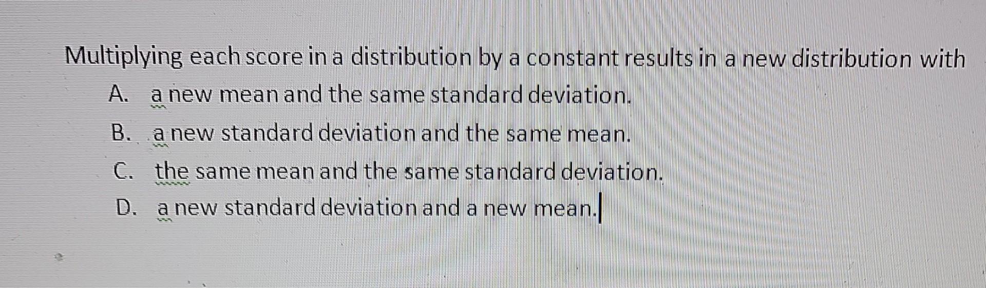 Solved Multiplying each score in a distribution by a | Chegg.com