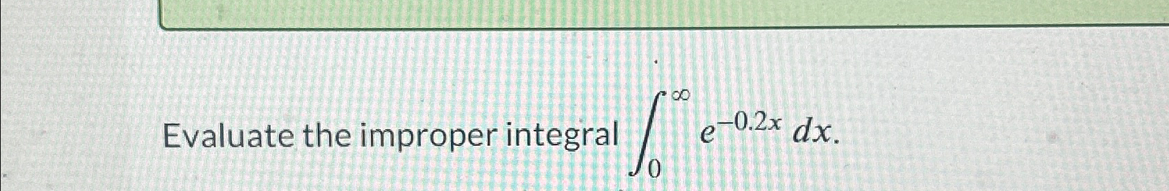 Solved Evaluate the improper integral ∫0∞e-0.2xdx | Chegg.com