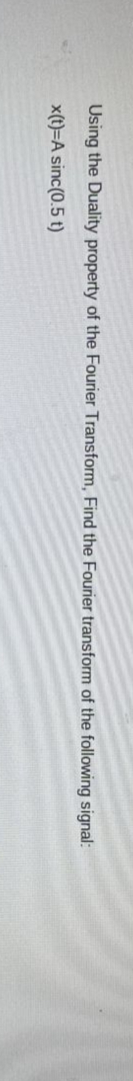 Solved Using the Duality property of the Fourier Transform, | Chegg.com