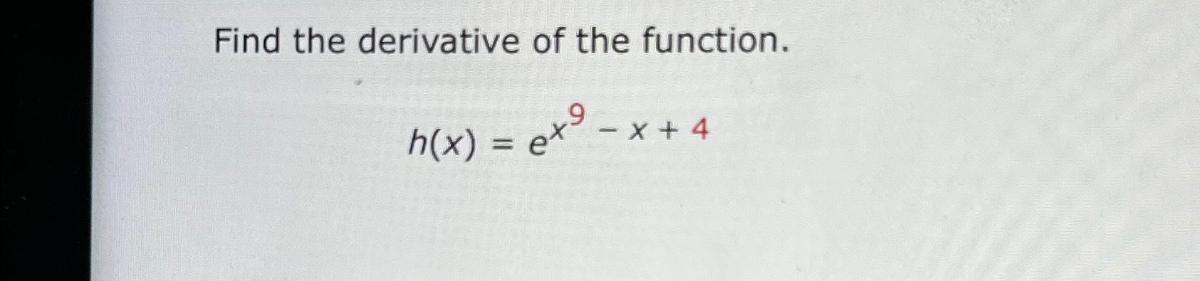 Solved Find the derivative of the function.h(x)=ex9-x+4 | Chegg.com