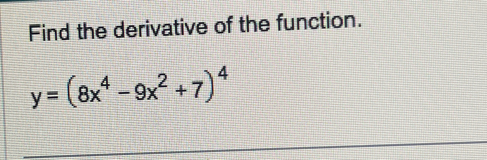 Solved Find the derivative of the function.y=(8x4-9x2+7)4 | Chegg.com