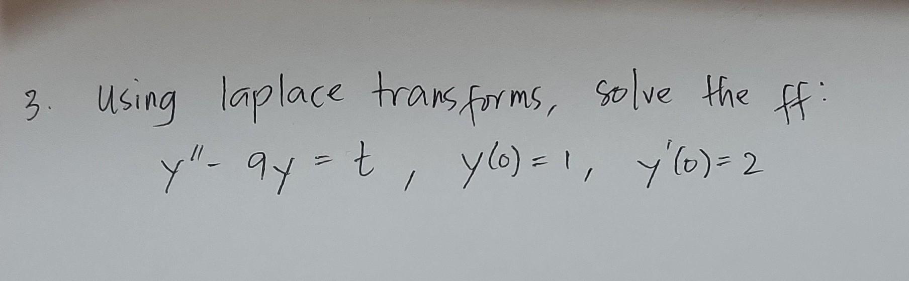 Solved 3. Using laplace transforms, solve the ff: | Chegg.com Solved 3. Using laplace transforms, solve the ff: | Chegg.com