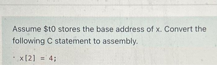 Solved Assume $t0 stores the base address of x. Convert the | Chegg.com