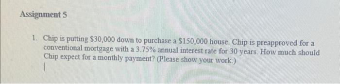 Solved 1. Chip is putting $30,000 down to purchase a | Chegg.com
