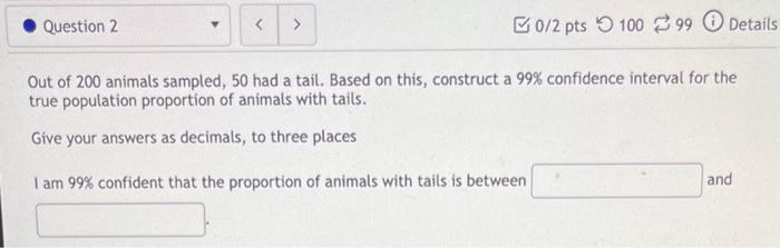 Solved Out of 200 animals sampled, 50 had a tail. Based on | Chegg.com