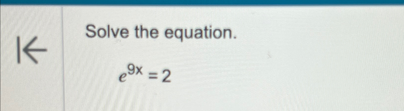 Solved Solve the equation.e9x=2 | Chegg.com