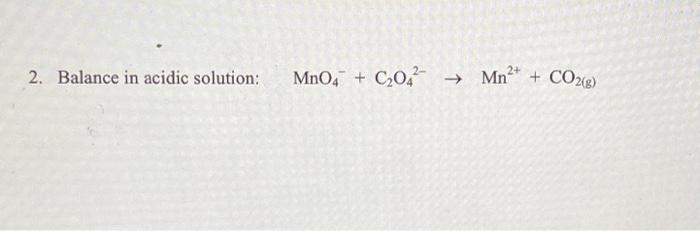 Solved 2. Balance in acidic solution: MnO4 + C2042 1 Mn2+ + | Chegg.com