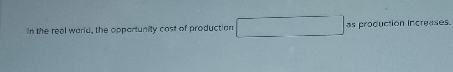 Solved In the real world, the opportunity cost of production | Chegg.com