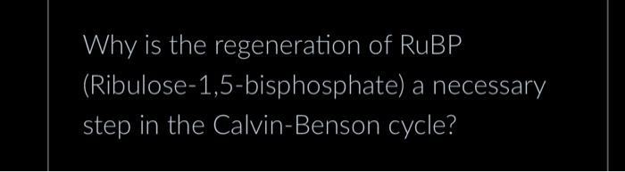 Solved Why is the regeneration of RuBP | Chegg.com