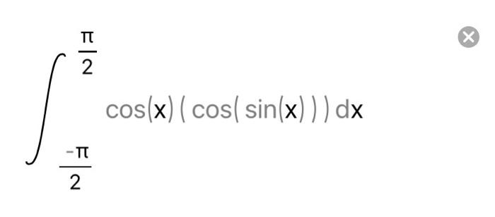 Solved ∫2−π2πcos(x)(cos(sin(x)))dx | Chegg.com