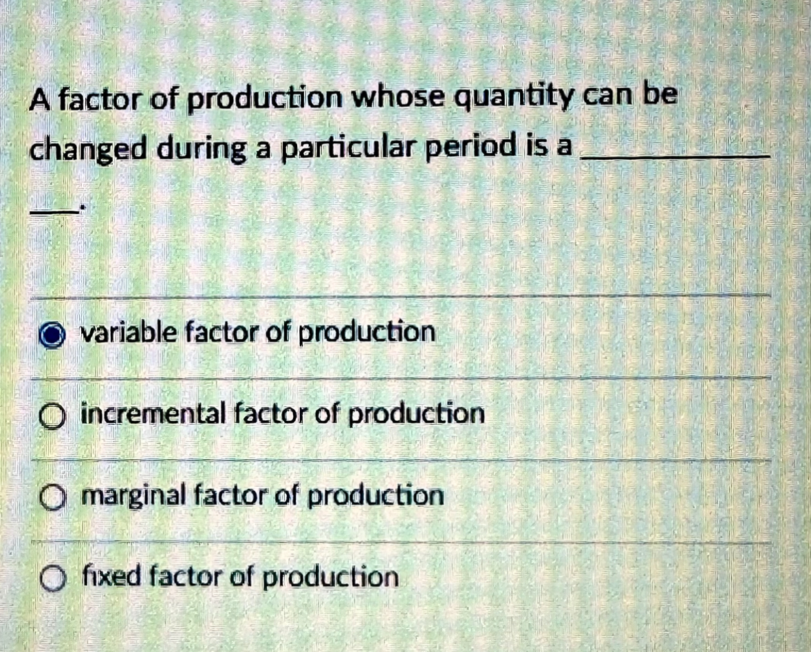 Solved A factor of production whose quantity can be changed | Chegg.com