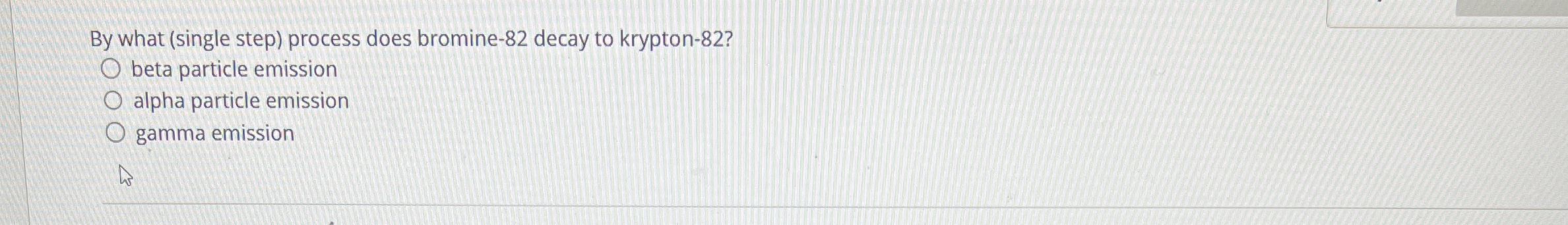 Solved By what (single step) ﻿process does bromine-82 ﻿decay | Chegg.com