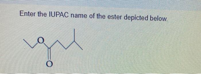Solved Part A Enter the IUPAC name of the ester depicted | Chegg.com