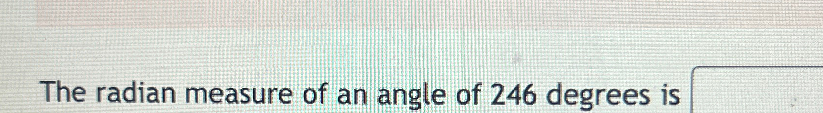 Solved The radian measure of an angle of 246 ﻿degrees is | Chegg.com
