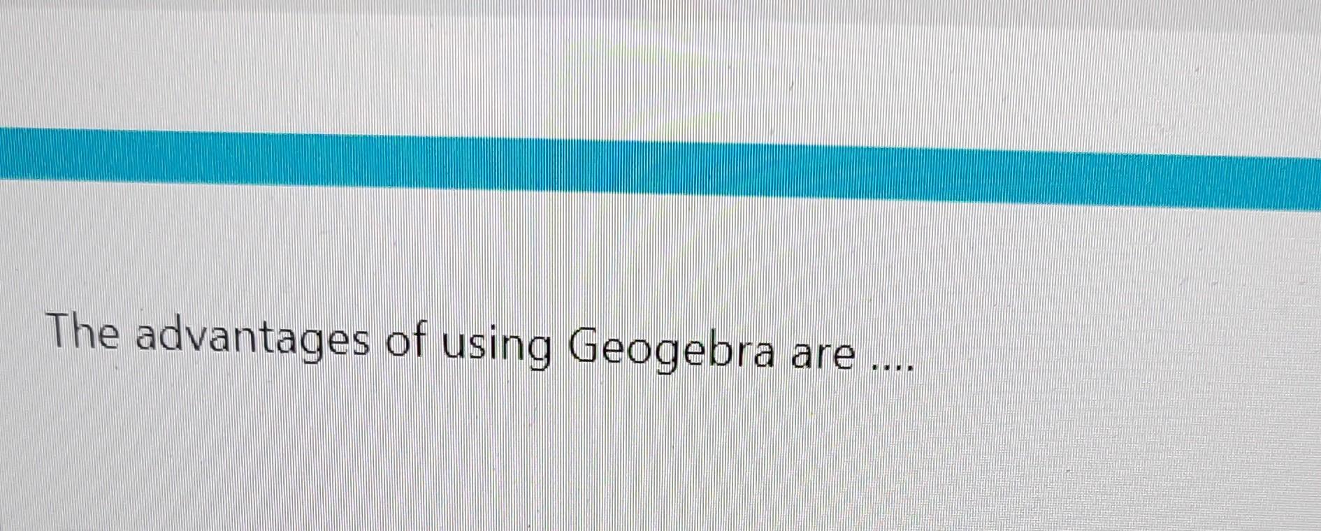 Solved The advantages of using Geogebra are .... | Chegg.com