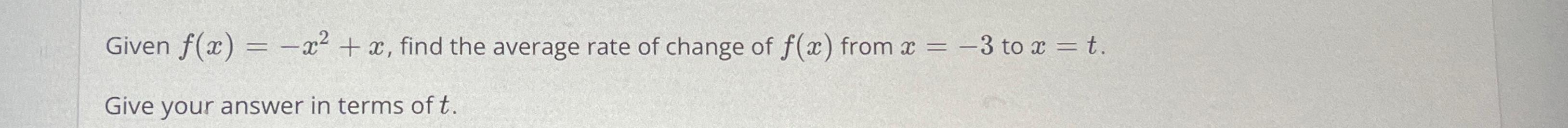Solved Given f(x)=-x2+x, ﻿find the average rate of change of | Chegg.com