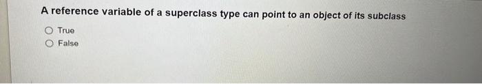 Solved A reference variable of a superclass type can point | Chegg.com