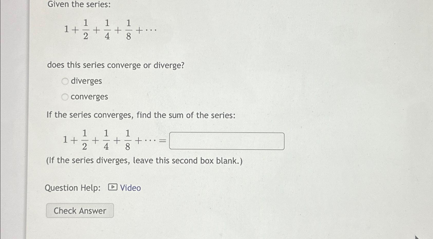 Solved Given the series:1+12+14+18+cdotsdoes this series | Chegg.com
