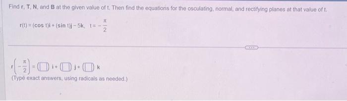 Solved Find r,T,N, and B at the given value of t. Then find | Chegg.com