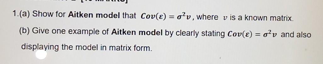 Solved 1.(a) Show for Aitken model that Cov(ε)=σ2v, where v | Chegg.com