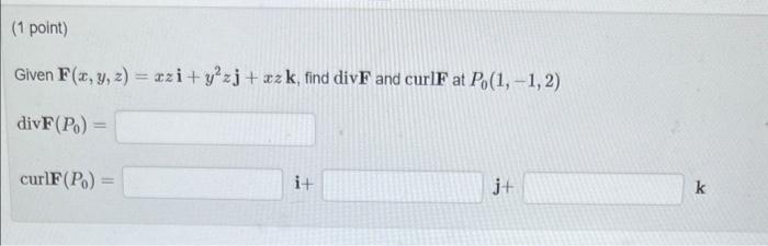 Solved Given F(x,y,z)=xzi+y2zj+xzk, find divF and curlF at | Chegg.com