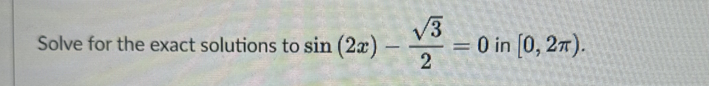 Solved Solve for the exact solutions to sin(2x)-322=0 ﻿in | Chegg.com