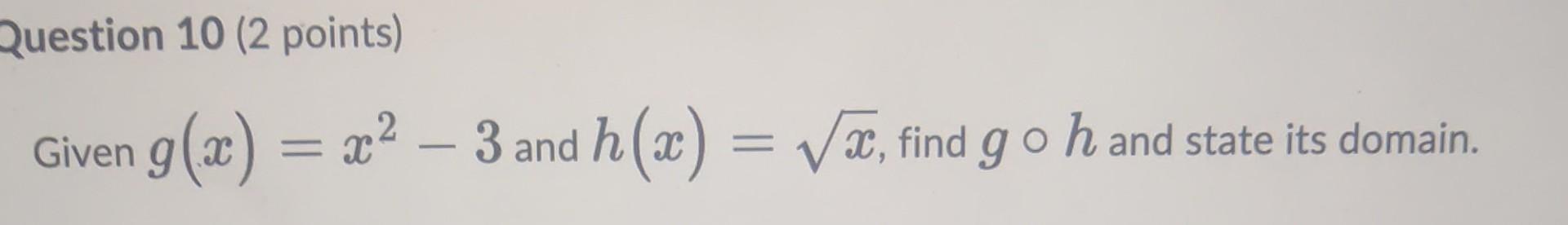 Solved Given g(x)=x2−3 and h(x)=x, find g∘h and state its | Chegg.com