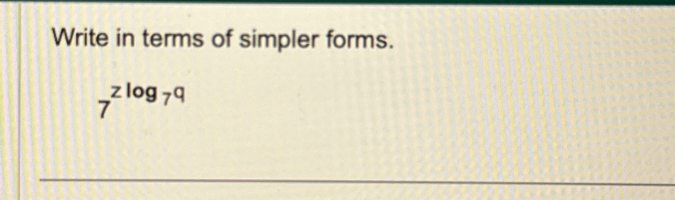 Solved Write in terms of simpler forms.7zlog7q | Chegg.com
