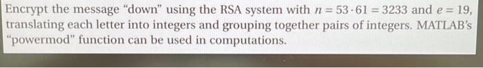 Solved Encrypt the message "down" using the RSA system with | Chegg.com