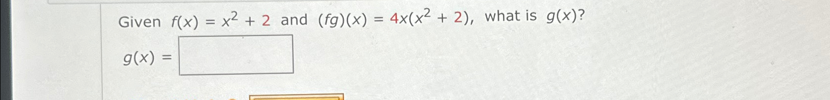 Solved Given f(x)=x2+2 ﻿and (fg)(x)=4x(x2+2), ﻿what is | Chegg.com