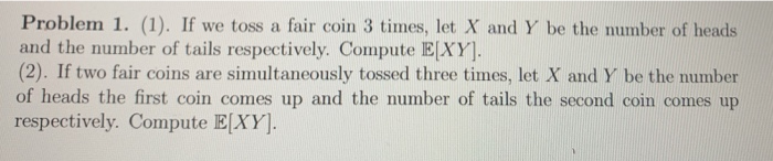Solved Problem 1. (1). If we toss a fair coin 3 times, let X | Chegg.com