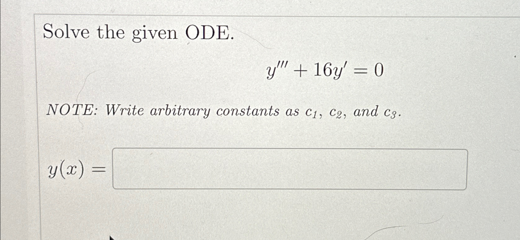 Solved Solve the given ODE.y'''+16y'=0NOTE: Write arbitrary | Chegg.com