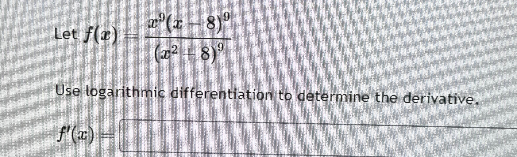Solved Let f(x)=x9(x-8)9(x2+8)9Use logarithmic | Chegg.com