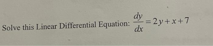Solved Solve this Linear Differential Equation: dxdy=2y+x+7 | Chegg.com