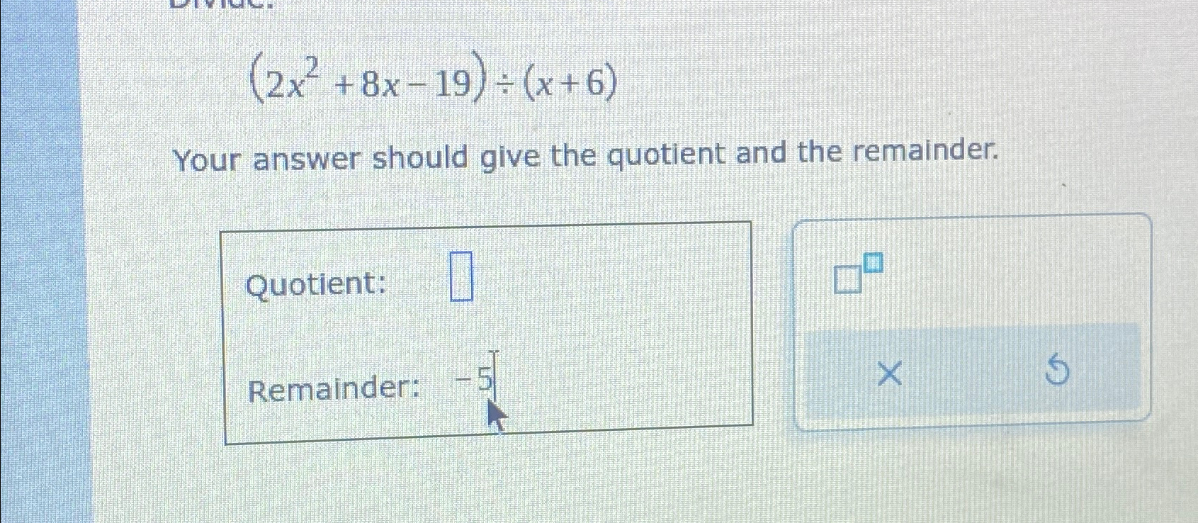 Solved (2x2+8x-19)÷(x+6)Your answer should give the quotient | Chegg.com