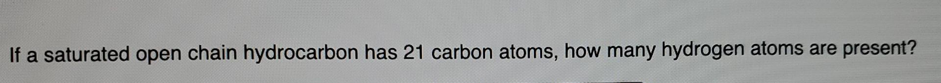 Solved If a saturated open chain hydrocarbon has 21 carbon | Chegg.com