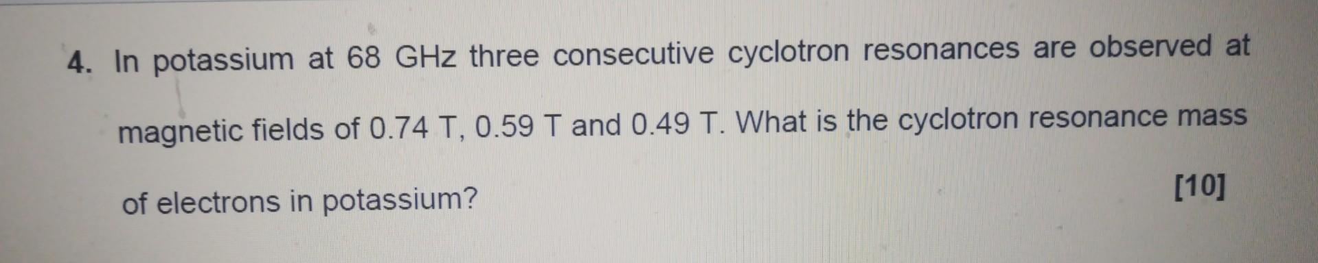 Solved 4. In potassium at 68GHz three consecutive cyclotron | Chegg.com