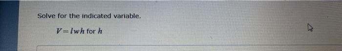 Solved Solve for the indicated variable. V=lwh for h | Chegg.com