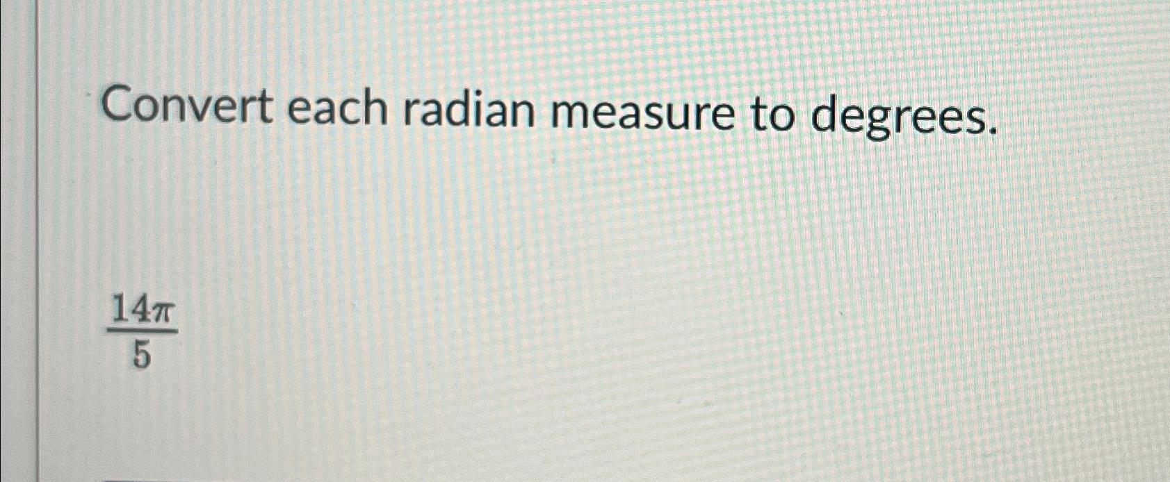 Solved Convert each radian measure to degrees.14π5 | Chegg.com