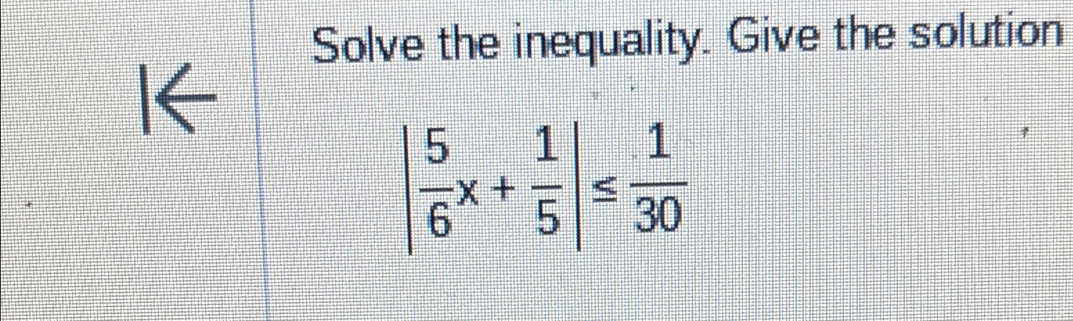Solved Solve the inequality. Give the solution|56x+15|≤130 | Chegg.com