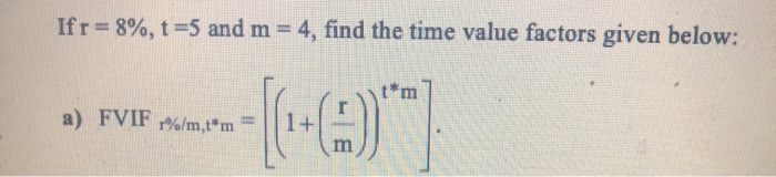 Solved Ifr=8%, t =5 and m = 4, find the time value factors | Chegg.com