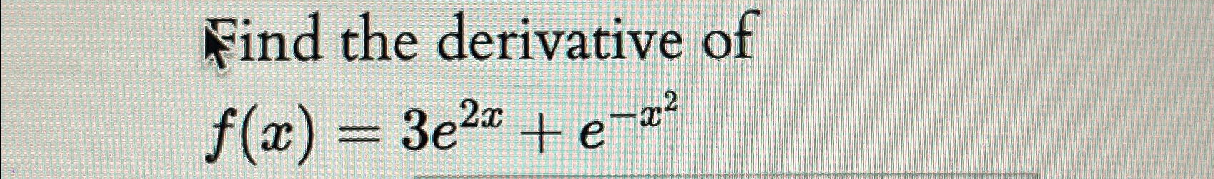 Solved Find the derivative off(x)=3e2x+e-x2 | Chegg.com