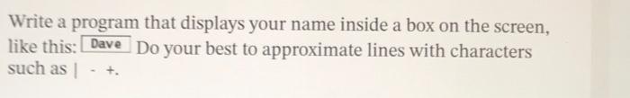 Solved Write a program that displays your name inside a box | Chegg.com