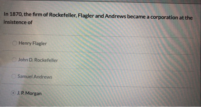 Solved In 1870, the firm of Rockefeller, Flagler and Andrews | Chegg.com