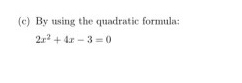 Solved (c) ﻿By using the quadratic formula:2x2+4x-3=0 | Chegg.com