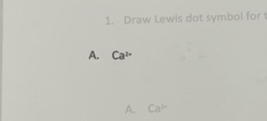 Solved 1. Draw Lewis dot symbol for A. Ca2∗ | Chegg.com